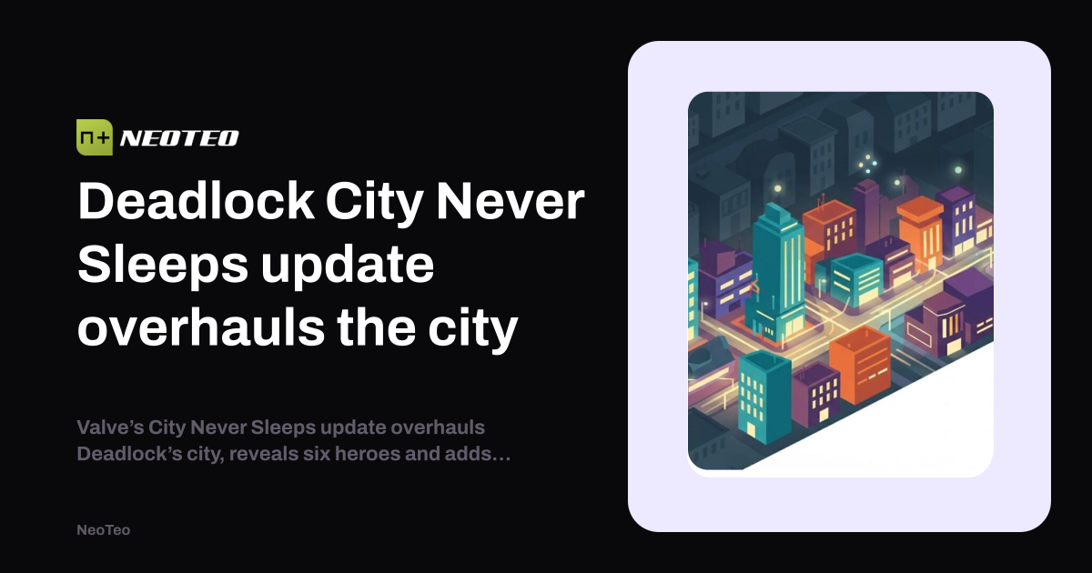 Deadlock City Never Sleeps Update Overhauls The City Neoteo